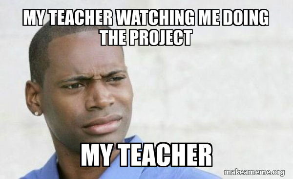 my teacher watching me doing the project my teacher - Confused Black ...