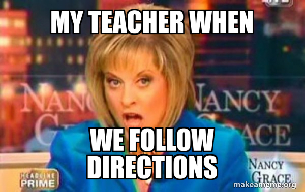 MY TEACHER WHEN WE FOLLOW DIRECTIONS - False Fact Nancy Grace Meme ...