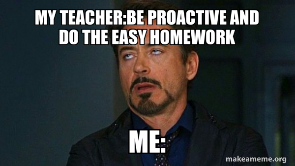 My Teacher:Be proactive and do the easy homework Me: - Tony Stark Eye ...