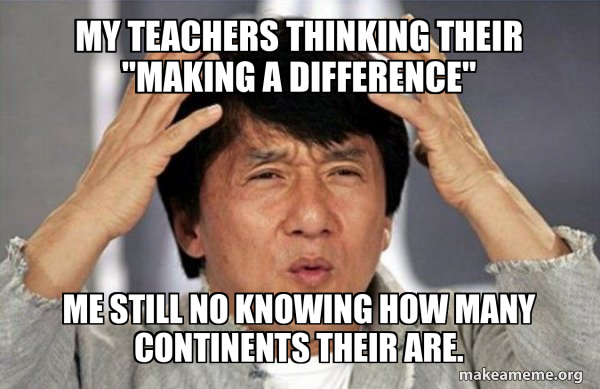 My teachers thinking their "making a difference" Me still no knowing ...