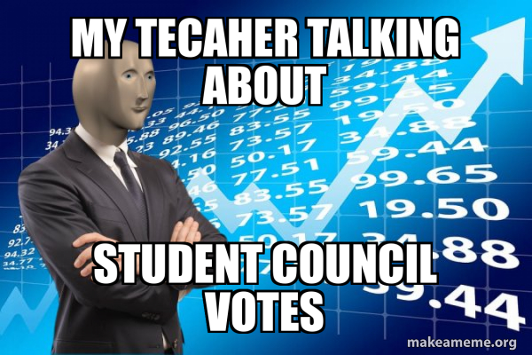 My tecaher talking about student council votes - Stonks Only Go Up Meme ...