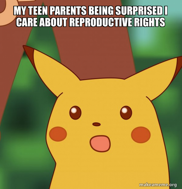 My teen parents being surprised I care about reproductive rights ...