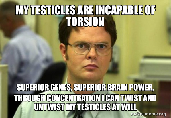 my testicles are incapable of torsion superior genes, superior brain ...