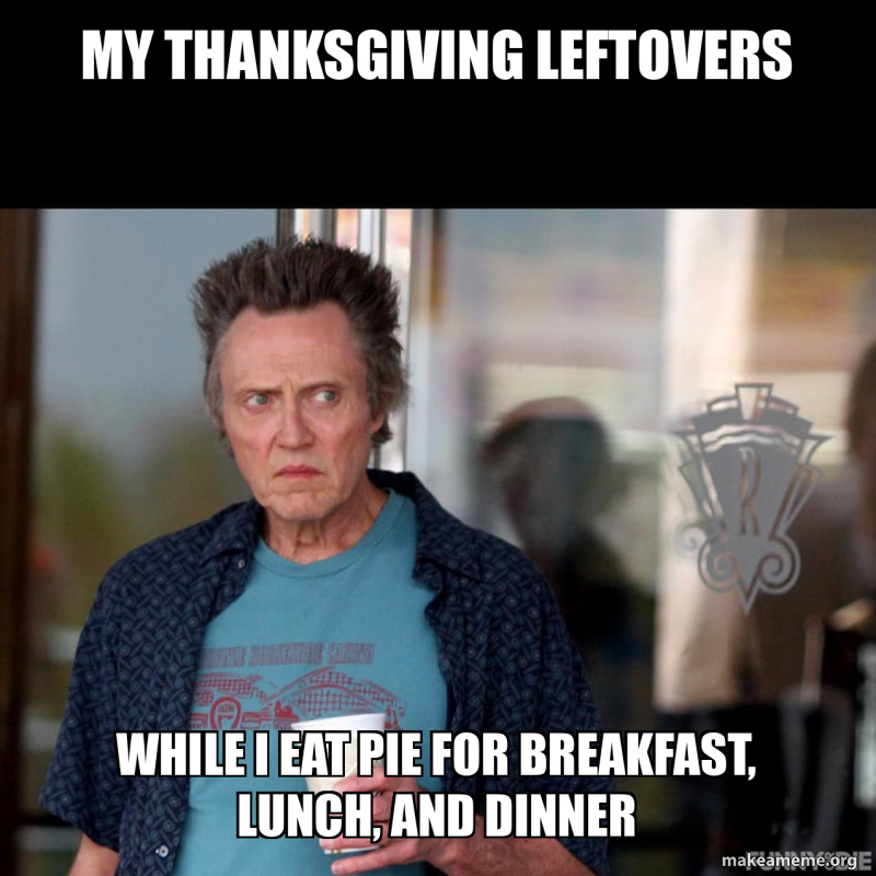 My thanksgiving leftovers WHILE I EAT PIE FOR BREAKFAST, LUNCH, AND ...