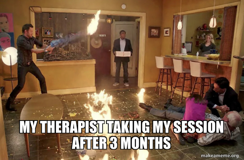 My therapist taking my session after 3 months Meme Generator