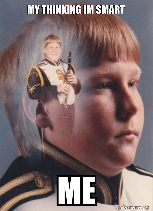 my thinking im smart me - PTSD Clarinet Boy Meme Generator