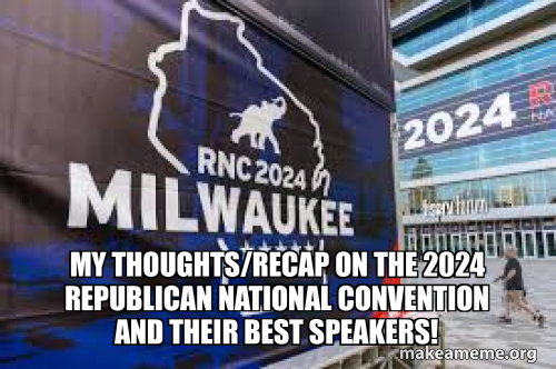 My thoughts/recap on the 2024 Republican National Convention and their ...