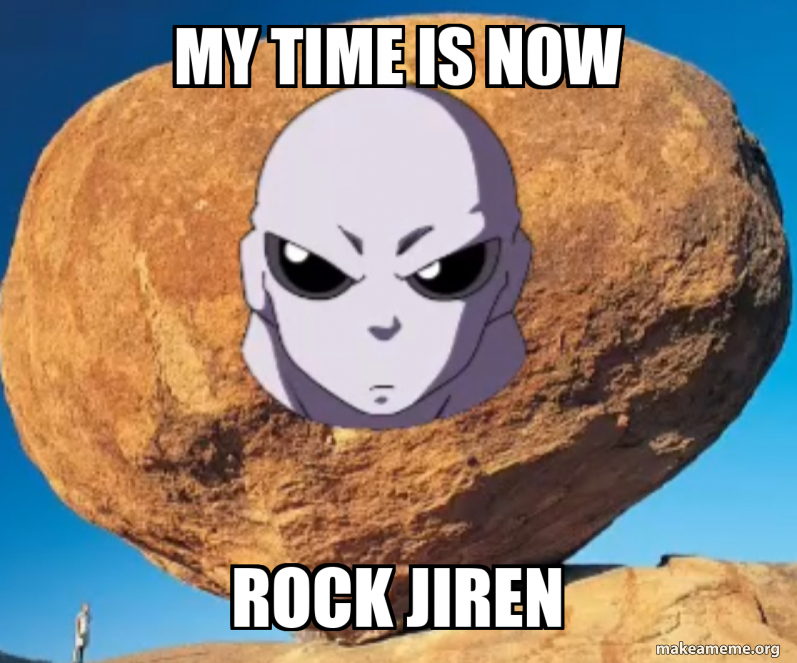 MY TIME IS NOW ROCK JIREN Meme Generator