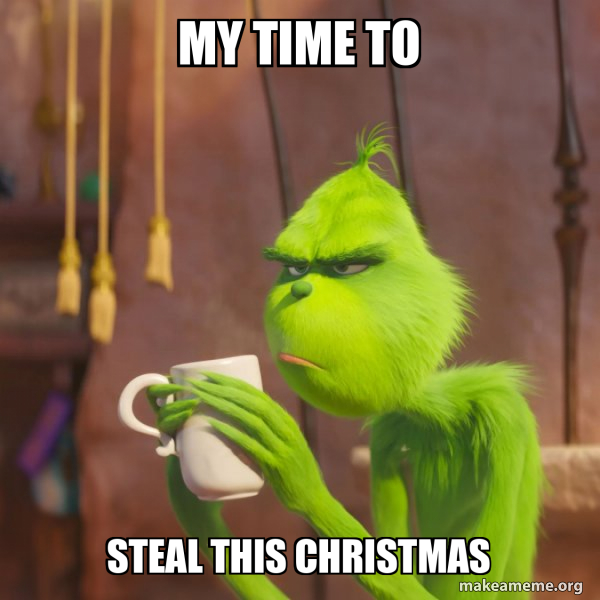 My time to Steal this Christmas - Grinch Meme Generator