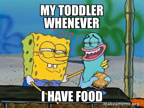 My toddler whenever I have food Meme Generator