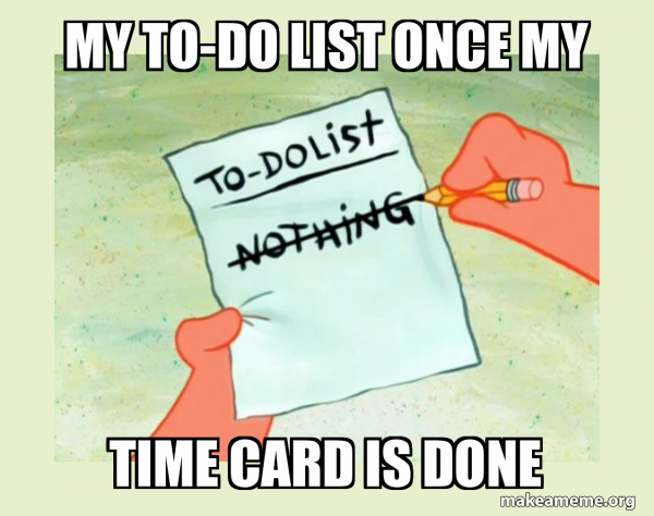 My to-do list once my time card is done - To Do List - Nothing Meme ...