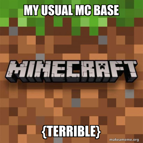 my usual mc base {terrible} - Minecraft Meme Generator