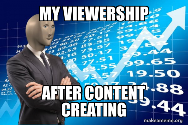 MY VIEWERSHIP AFTER CONTENT CREATING - Stonks Only Go Up Meme Generator