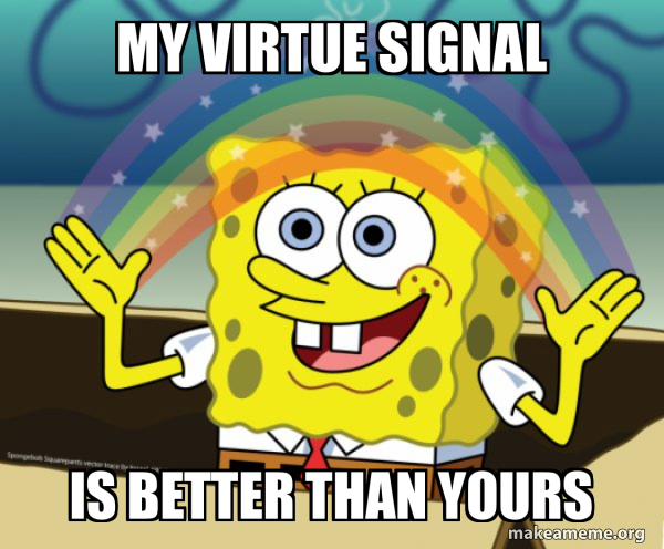 my virtue signal is better than yours - Rainbow SpongeBob Meme Generator