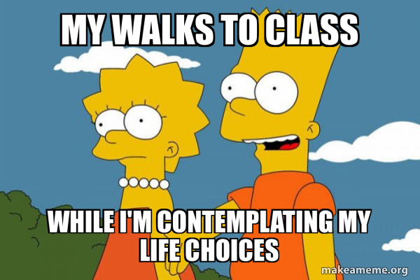 my walks to class while I'm contemplating my life choices - Bart and ...