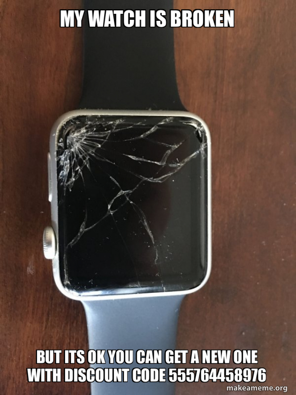My watch is broken but its ok you can get a new one with discount code ...