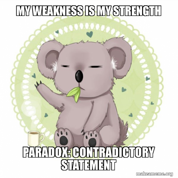 My weakness is my strength Paradox: contradictory statement - Aussie ...