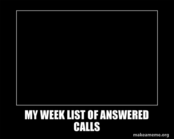 My Week List of Answered Calls - Motivational Meme Meme Generator