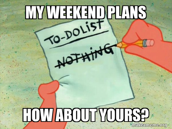 My weekend plans How about yours? - TO-DO List Meme Generator