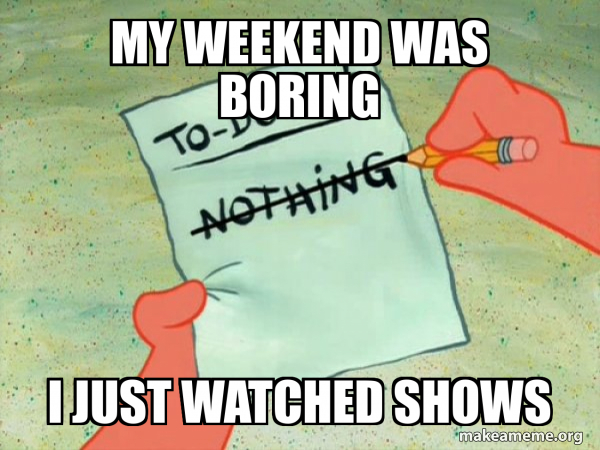 My weekend was boring I just watched shows - TO-DO List Meme Generator