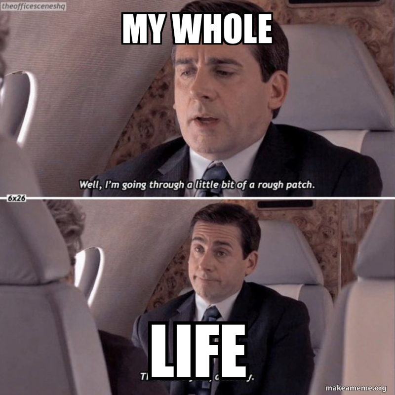 My whole Life Meme Generator