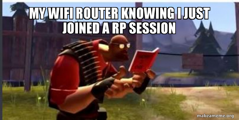 My Wifi router knowing I just joined a RP session Meme Generator