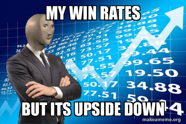 my win rates but its upside down - Stonks Only Go Up Meme Generator