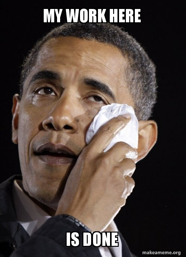 MY WORK HERE IS DONE - Crying Obama Meme Generator