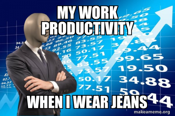 My work productivity when I wear jeans - Stonks Only Go Up Meme Generator
