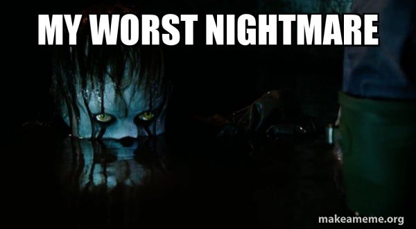 My worst nightmare - Pennywise It Meme Generator