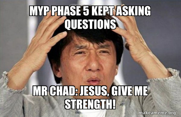 MYP Phase 5 Kept Asking Questions Mr Chad: Jesus, Give Me Strength ...