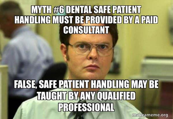 Myth #6 Dental Safe Patient Handling must be provided by a paid ...