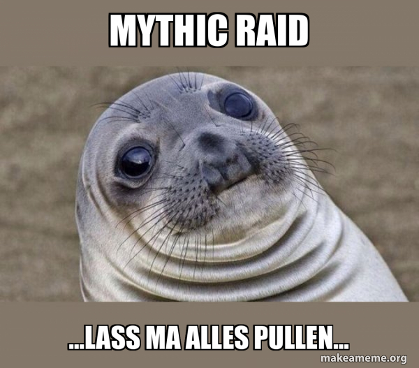 Mythic Raid ...lass ma alles pullen... - Squeamish Seal Meme Generator