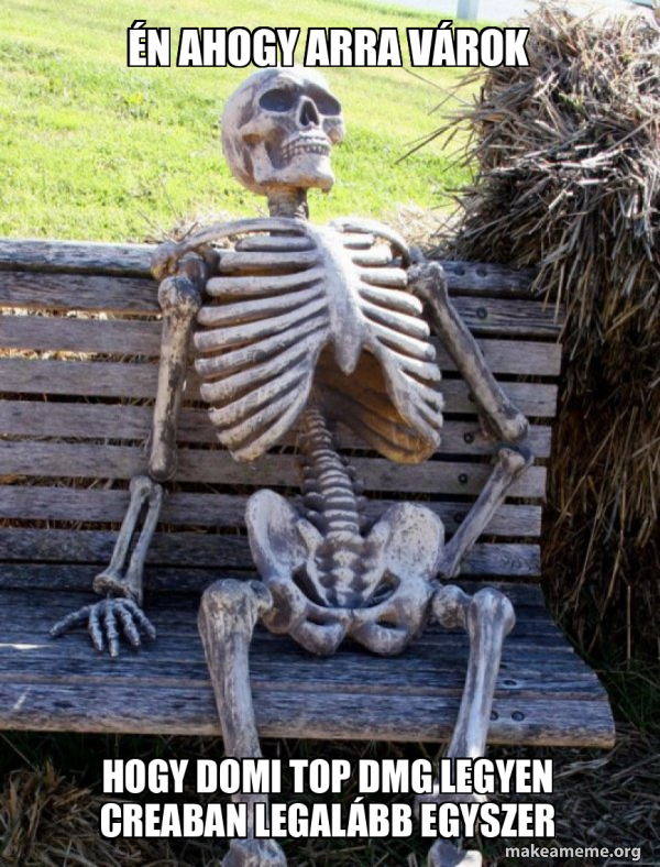 én ahogy arra várok hogy Domi top dmg legyen creaban legalább egyszer ...
