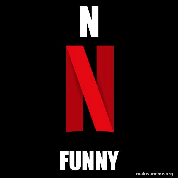 N funny - Netflix Meme Generator