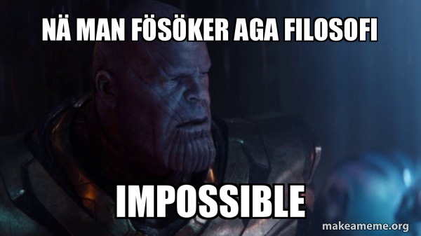 nÃ¤ man fÃ¶sÃ¶ker aga filosofi Impossible - Thanos - Impossible Meme ...