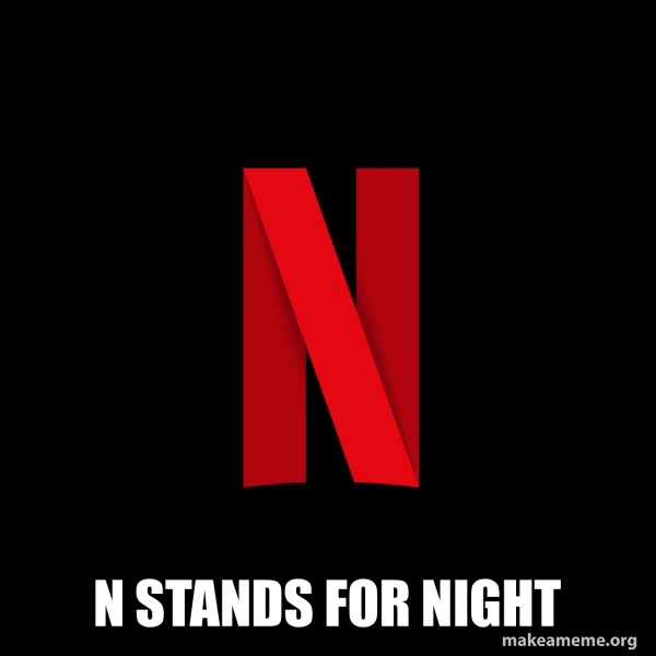 n stands for night - Netflix Meme Generator
