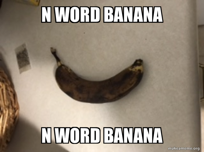 N WORD BANANA N Word Banana Meme Generator