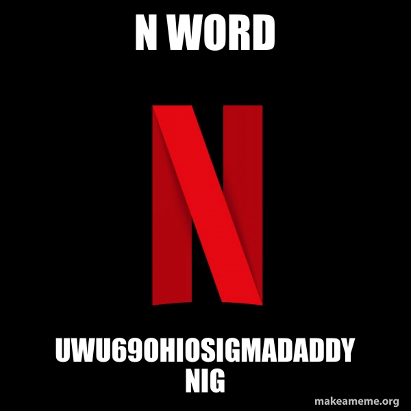 N word uwu69ohiosigmadaddy nig - Netflix Meme Generator