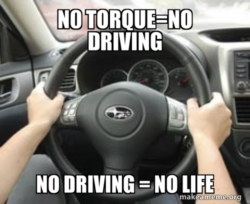 n0 torque=no driving no driving = no life Meme Generator