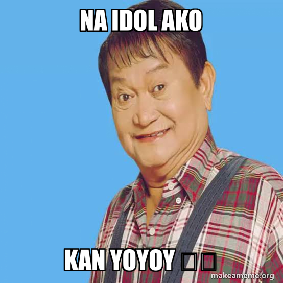 NA idol ako Kan yoyoy ️ Meme Generator