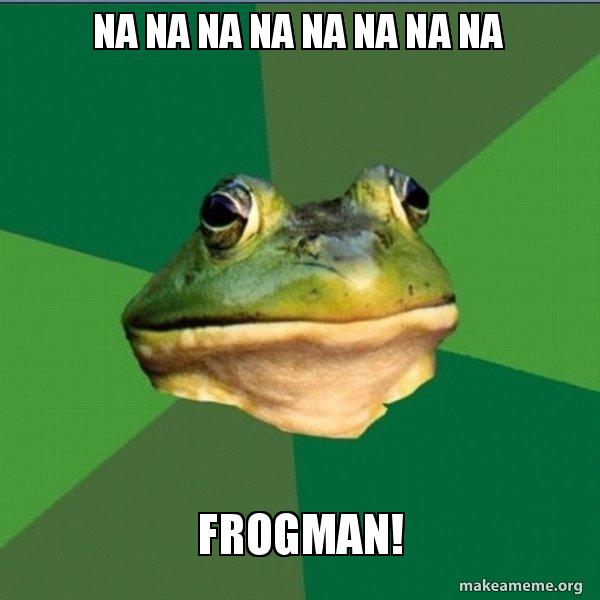 na na na na na na na na Frogman! - Foul Bachelor Frog Meme Generator