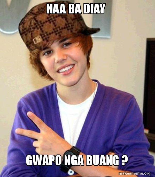 naa ba diay gwapo nga buang ? - Scumbag Justin Bieber Meme Generator