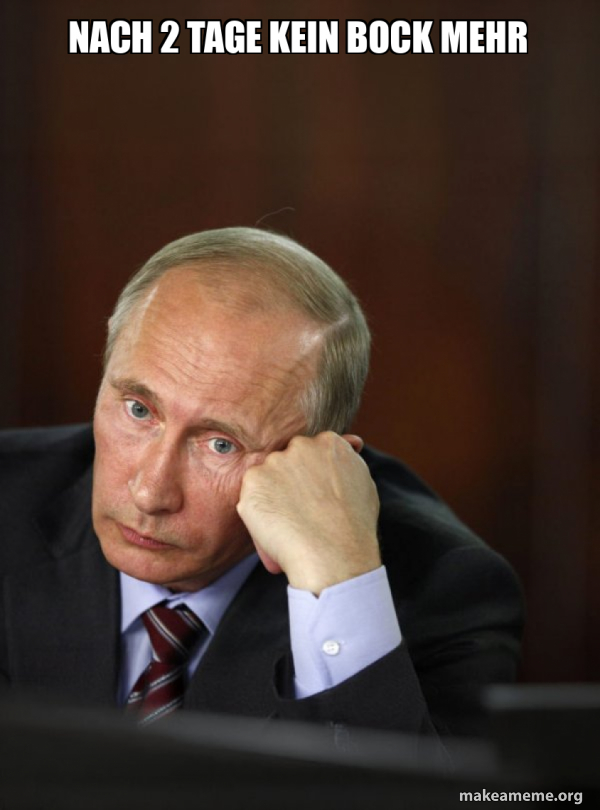Nach 2 Tage kein bock mehr - Contemplative Putin Meme Generator