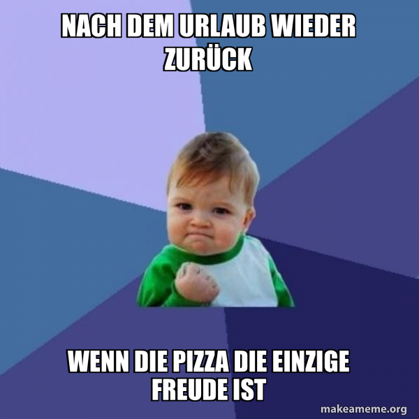 Nach dem Urlaub wieder zurück Wenn die Pizza die einzige Freude ist ...