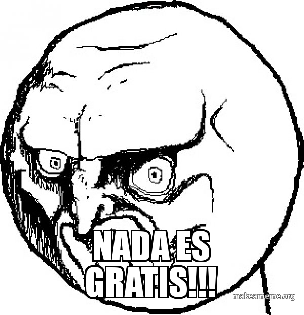 Nada es gratis!!! - No Rage Face Meme Generator