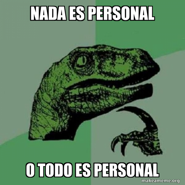 Nada es personal O todo es personal - Philosoraptor Meme Generator