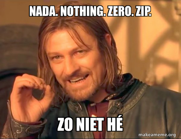 Nada. Nothing. Zero. Zip. Zo niet hé - One Does Not Simply Meme Generator