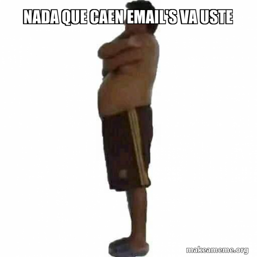 Nada que caen email's va uste Meme Generator