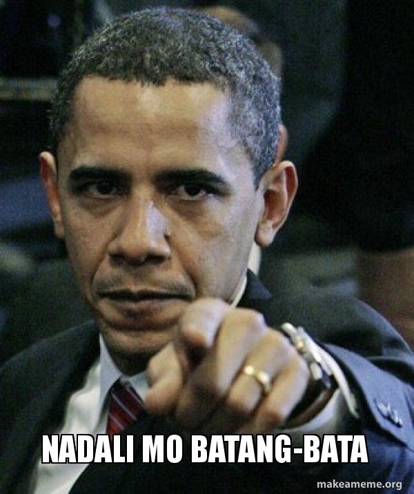 Nadali mo batang-bata - Angry Obama Meme Generator